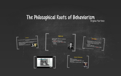 The Philosophical Roots of Behaviorism by Virginia Martinez on Prezi