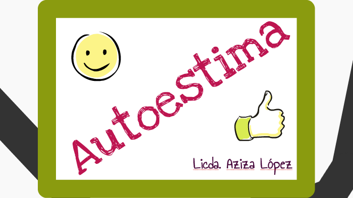 El Valor de la Autoestima by Azi Lopez on Prezi