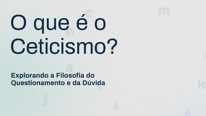 O que é o ceticismo? by Wendell Matias on Prezi