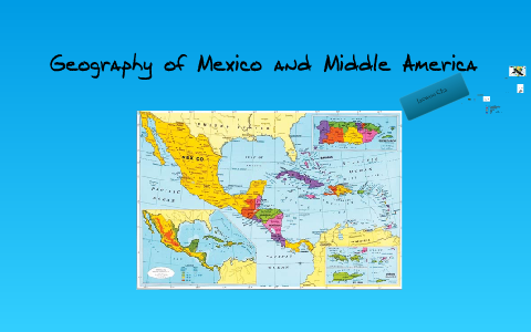 Geography of Mexico and Middle America by Jaewoo Cha on Prezi