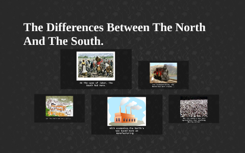 The Differences Between The North And The South. by on Prezi