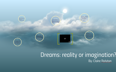 Dreams: reality or imagination? by Claire Ralston on Prezi