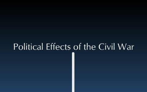 Political Effects of the Civil War by Yenchen Wee on Prezi