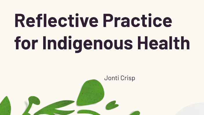 Reflective Practice for Indigenous Health by Jonti Crisp on Prezi