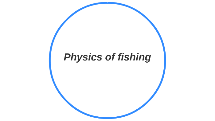 physics of fishing by zander youmans on Prezi