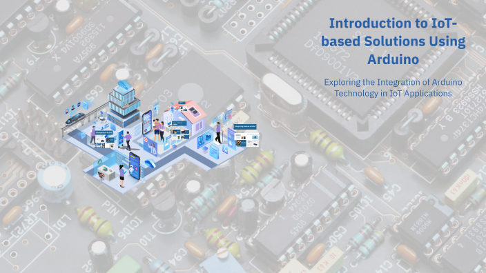 Introduction to IoT-based Solutions Using Arduino by Dhruv Bhatt on Prezi