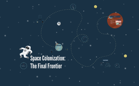 Space Colonization: The Final Frontier by artem litvak on Prezi