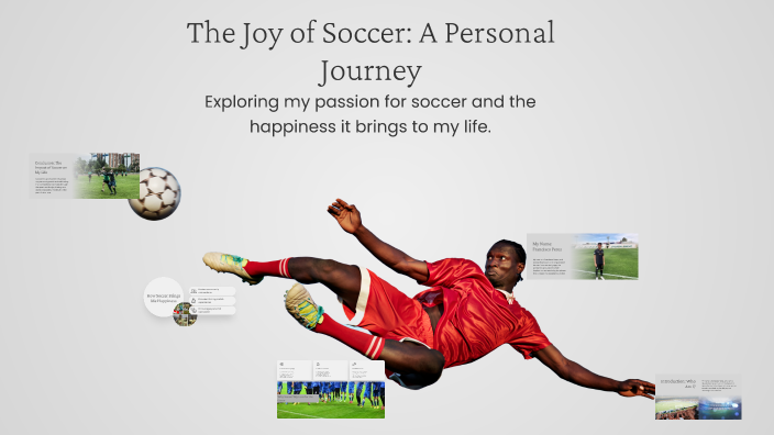 The Joy of Soccer: A Personal Journey by Francisco Perez Jacinto on Prezi