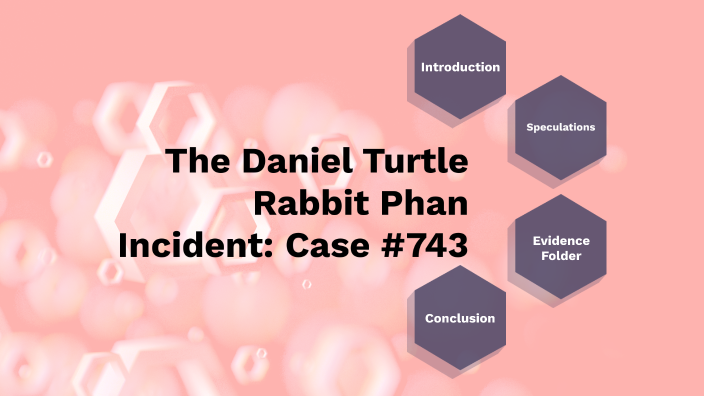 The Daniel Turtle Rabbit Phan Incident Case #1 by Jayden Tan on Prezi