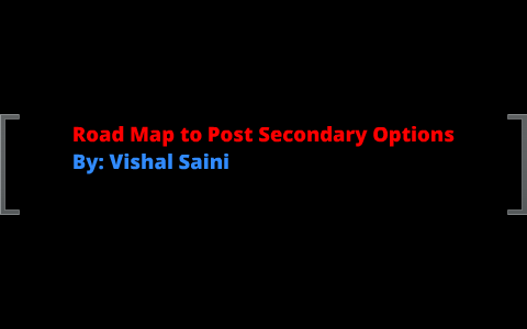 Road Map to Post Secondary Options by Vishal Saini on Prezi