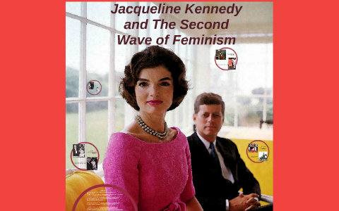 Jackie Kennedy and The Second Wave of Feminism by Riana Warden on Prezi