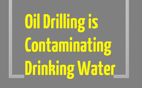 Oil Drilling Contaminating Water by Maddie Cottrell on Prezi