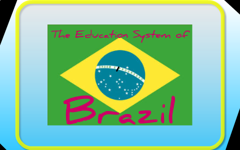 The Education System in Brazil by Jhariana Floyd on Prezi
