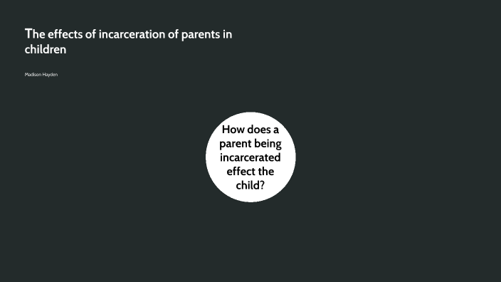 The effects of incarceration of parents on children by on Prezi