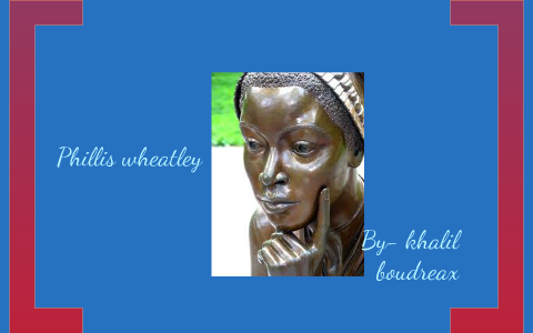 Black history project- Phillis wheatley by khalil boudreaux on Prezi