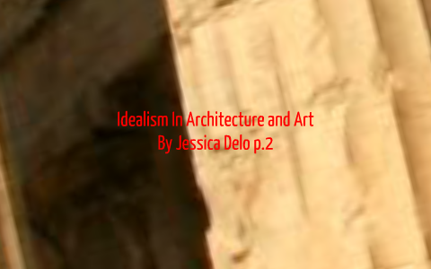 Idealism In Architecture and Art by Jessica Delo on Prezi