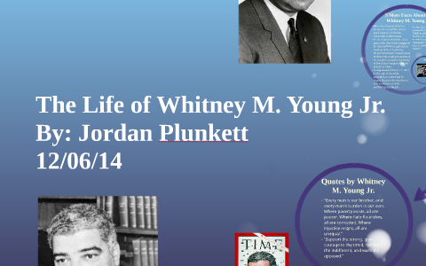 The Life of Whitney M. Young Jr. by Jordan Plunkett on Prezi