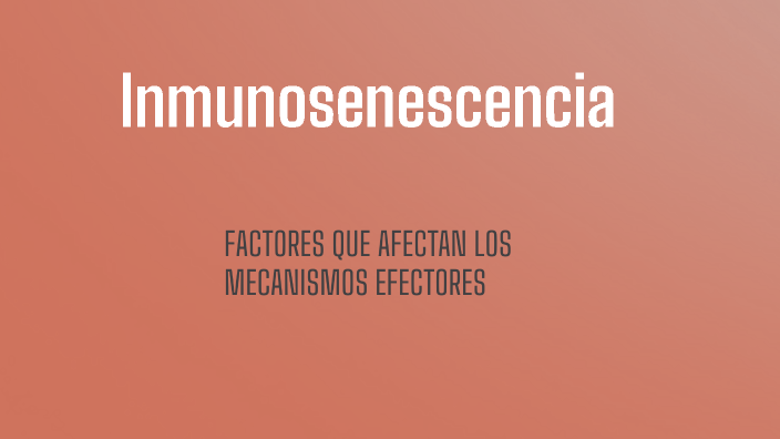 Inmunosenescencia: Factores y Mecanismos by Armando Garcia Maya on Prezi