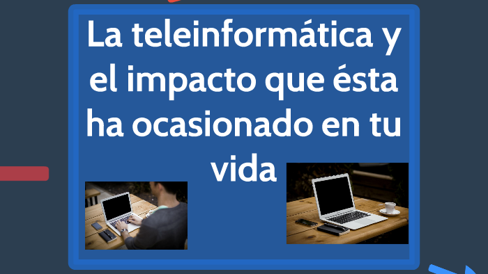 la teleinformática y el impacto que ésta ha ocasionado en tu by ...