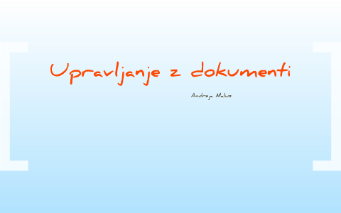Upravljanje z dokumenti by Andreja Malus on Prezi