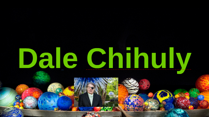 Dale Chihuly by Breanne Oesterle on Prezi Next
