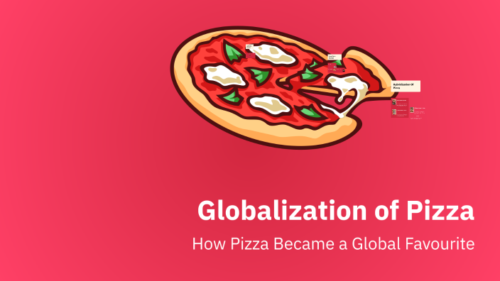 Globalization of Pizza by Ethan Cross on Prezi