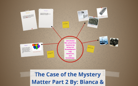 The Case of the Mystery Matter Part 2 by Bianca Sanchez on Prezi
