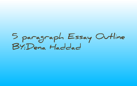 5 paragraph essay outline by Dena Haddad on Prezi