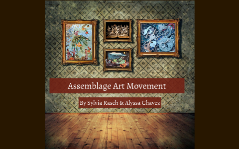 Assemblage Art Movement by Alyssa Chavez on Prezi
