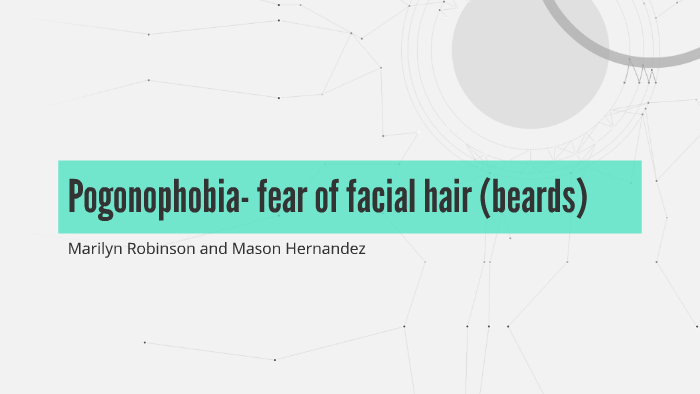Pogonophobia- fear of facial hair (beards) by marilyn robinson on Prezi