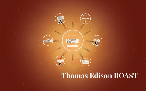 Thomas Edison ROAST by Sam Gorrell on Prezi
