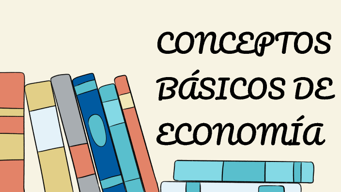 CONCEPTOS BÁSICOS DE ECONOMÍA by ANGEL HORACIO LORETO MASCADA on Prezi