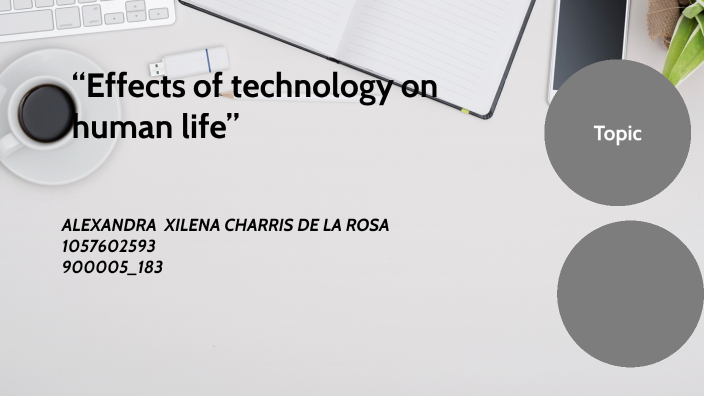 “Effects of technology on human life” by ALEXANDRA CHARRIS on Prezi