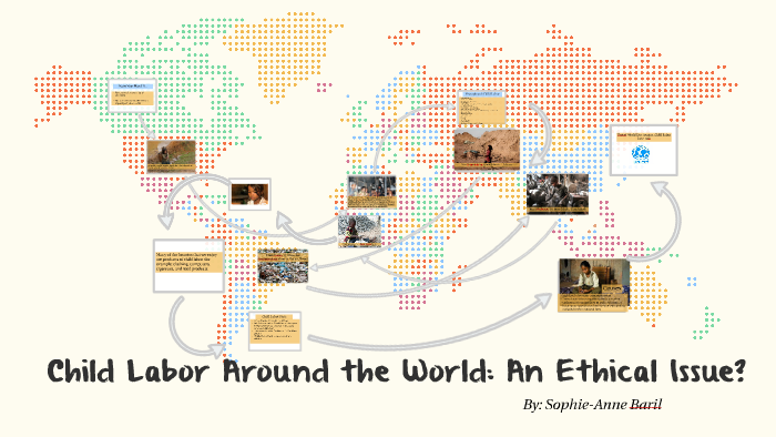 Child Labor Around the World: An Ethical Issue by Sophie Baril on Prezi