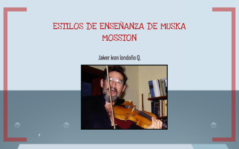 ESTILOS DE ENSEÑANZA DE MUSKA MOSSTON by Dian Londoño Correales on Prezi