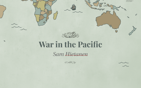 War in the Pacific by sam hietanen on Prezi
