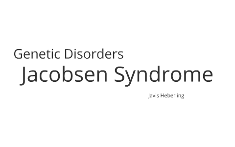 Jacobsen Syndrome by Javis Heberling on Prezi