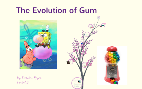 The Evolution of Gum by Kiersten Reyes on Prezi