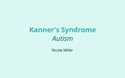 Kanner's Syndrom by Nicole Miller on Prezi