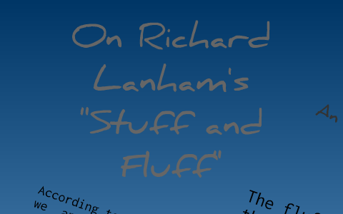 Richard Lanham- "Stuff and Fluff" by Melody Snyder on Prezi