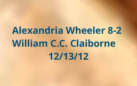 Alex Wheeler- William C.C. Claiborne by Alex W on Prezi