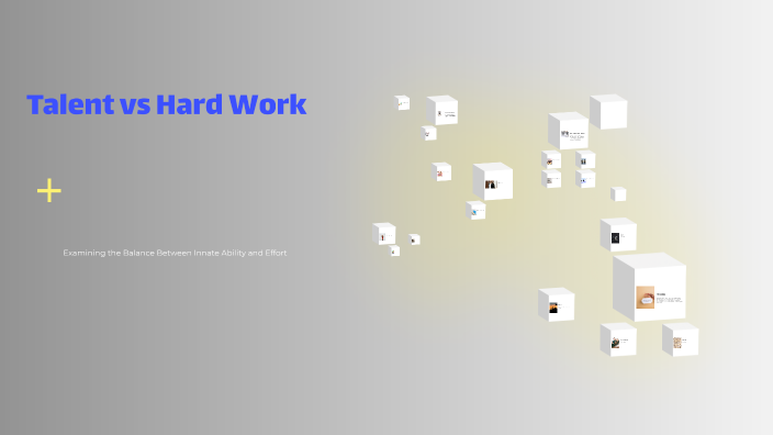 Talent vs Hard Work by Uthayan Rao Krishna Rao on Prezi