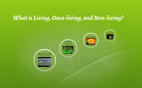 What is Living, Once-living, and Non-living? by Ross Martin on Prezi
