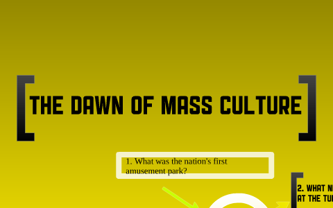 The Dawn of Mass Culture by Taylor Maldonado on Prezi
