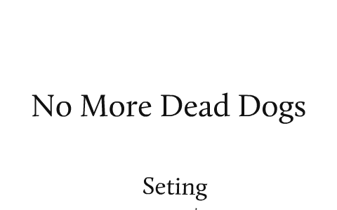 No More Dead Dogs by zach scheurell on Prezi