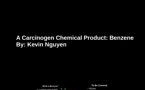 A Carcinogen Chemical Product:Benzene by Kevin Nguyen on Prezi