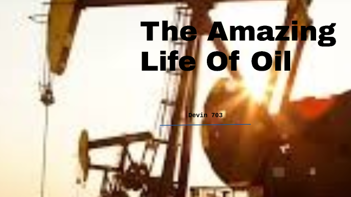 Life of oil Devin 703 by Devin Frolich on Prezi