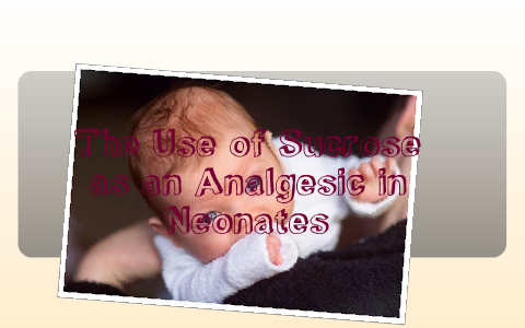 Use of Sucrose as an Analgesic in Neonates by Kaitlyn Kodzis on Prezi