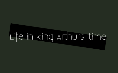 Life in King Arthurs' time by Derek Huskins on Prezi
