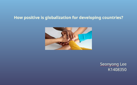 How positive globalisation is for developing countries by seonyong lee ...